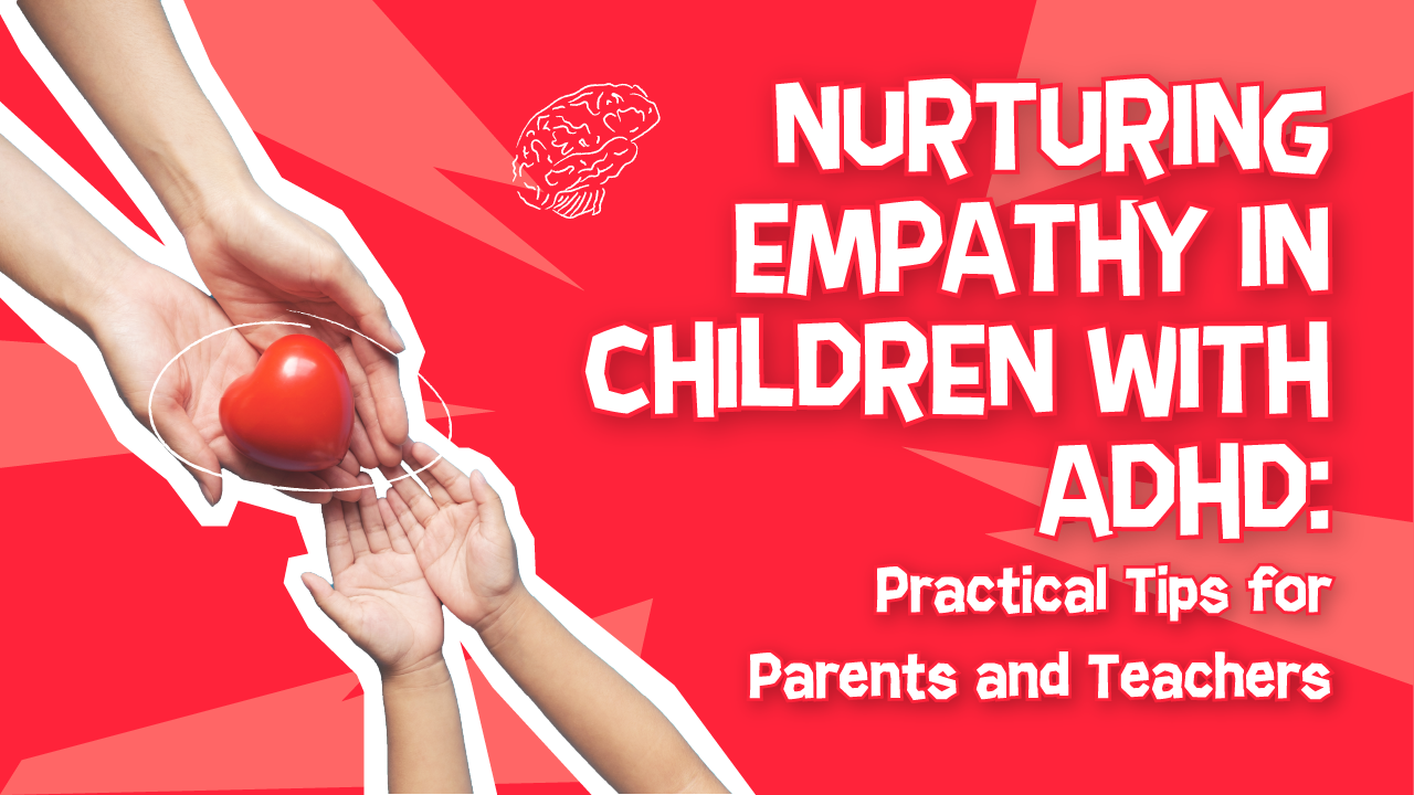 Nurturing empathy in children with ADHD: Practical tips for parents and ...
